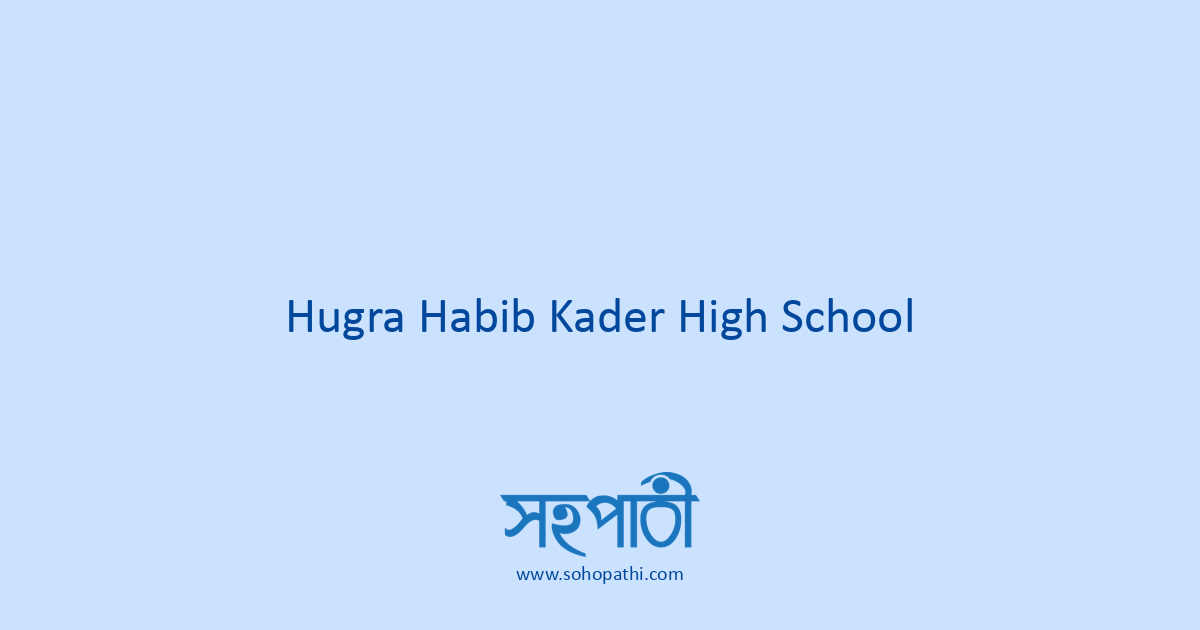 Hugra Habib Kader High School, Tangail (EIIN: 114715) - Sohopathi