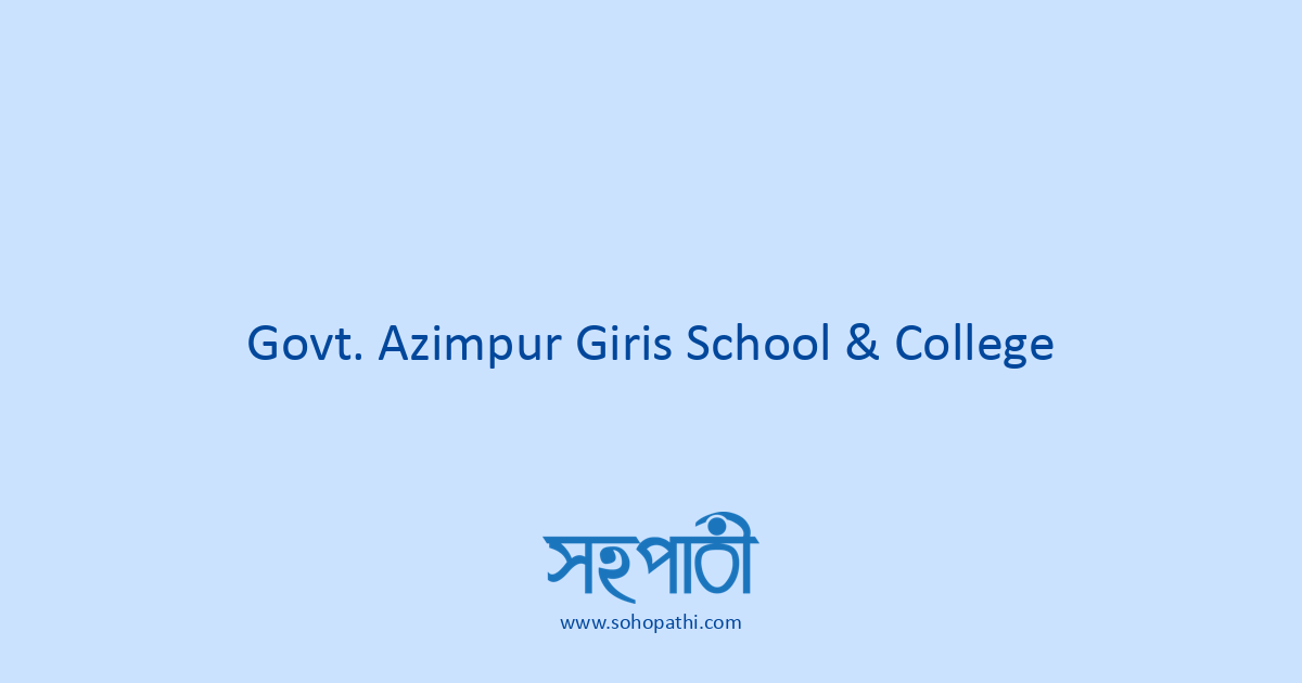 Govt. Azimpur Giris School & College, Dhaka (EIIN: 108163) - Sohopathi