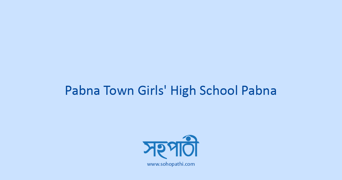 Pabna Town Girls' High School Pabna (EIIN: 125584) - Sohopathi